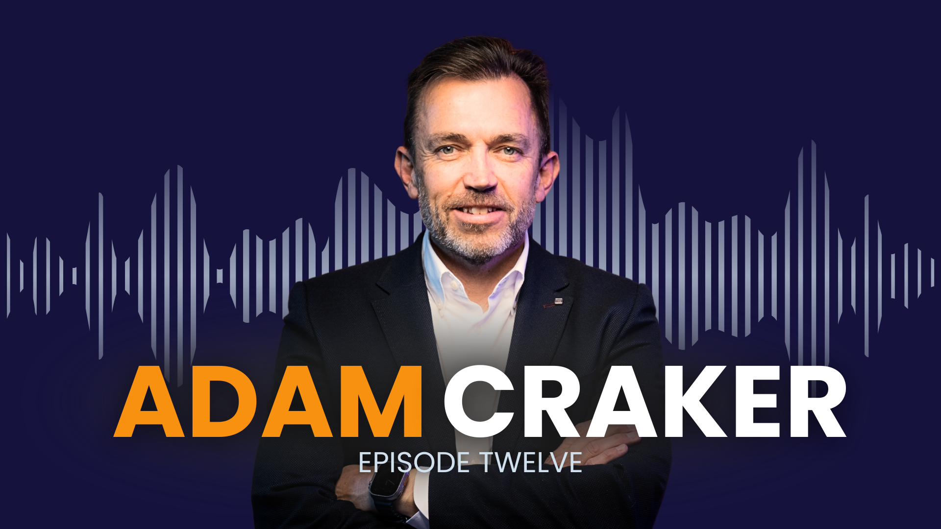 Episode 12: Adam Craker - Leading in one of the toughest markets ever ...